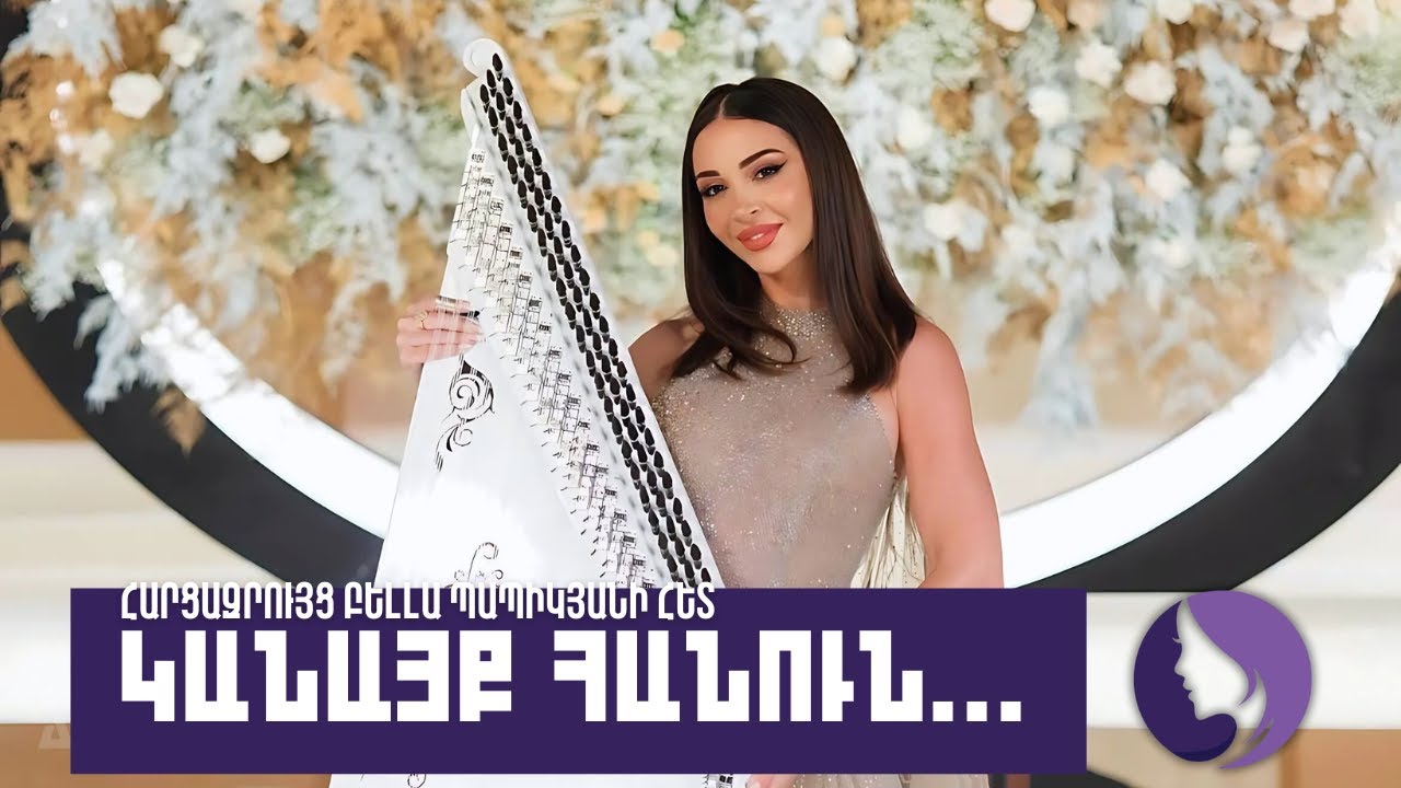 ԿԱՆԱՅՔ ՀԱՆՈՒՆ․ ԲԵԼԼԱ ՊԱՊԻԿՅԱՆ Youtube