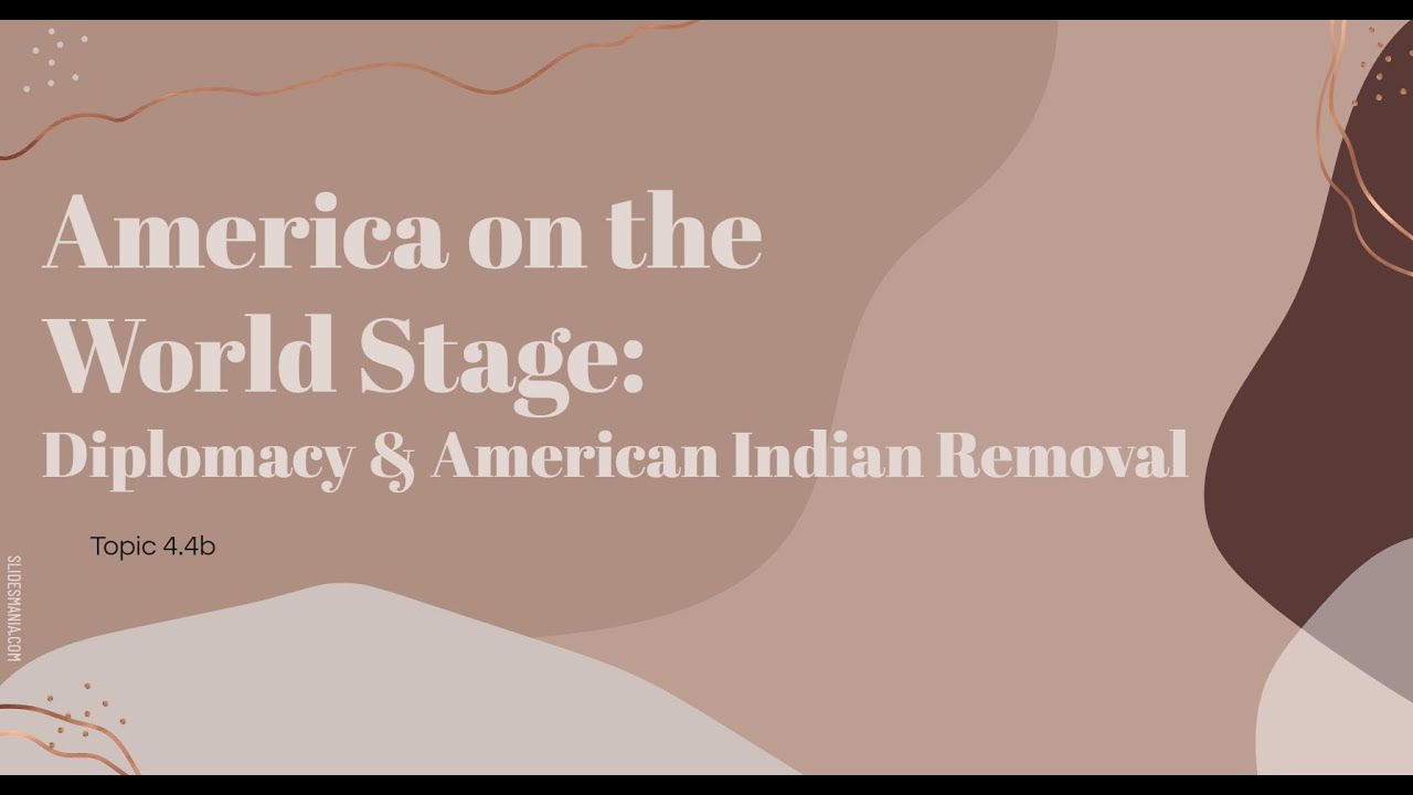America on the World Stage: Diplomacy & American Indian Removal (APUSH ...