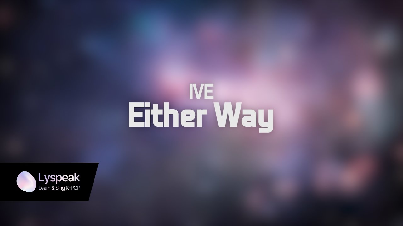 [Lyspeak] IVE 'Either Way' Lyrics - YouTube Music