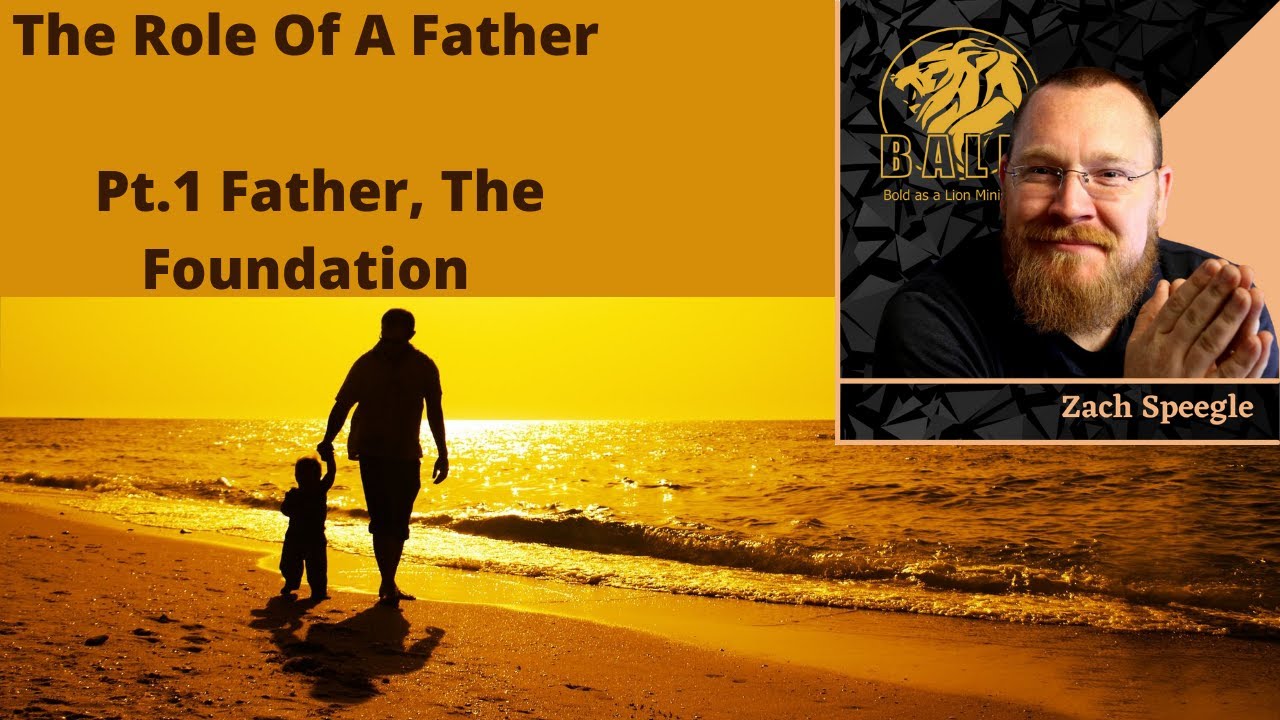 Pt .1 of 3: The Role Of A Father: Father, the Foundation - YouTube