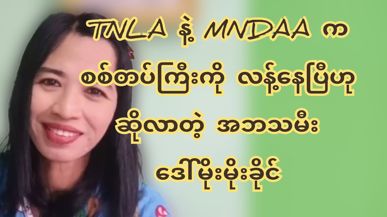 Tnla နဲ့ Mndaa က စ စ်တ ပ်ကြီးကို ကြော က်လ န့်နေပြီဟုဆိုလာတဲ့ အဘသမီးဒေ