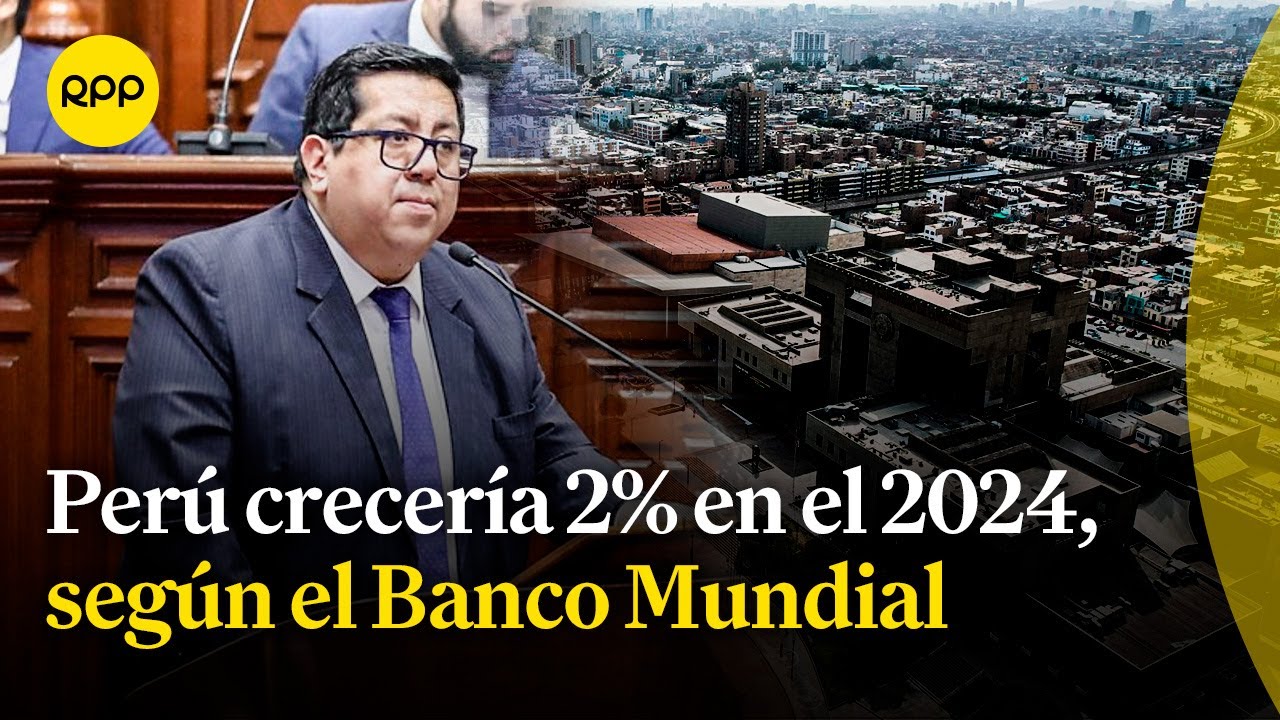¿Cuánto crecerá la economía peruana en el 2024, según el Banco Mundial ...
