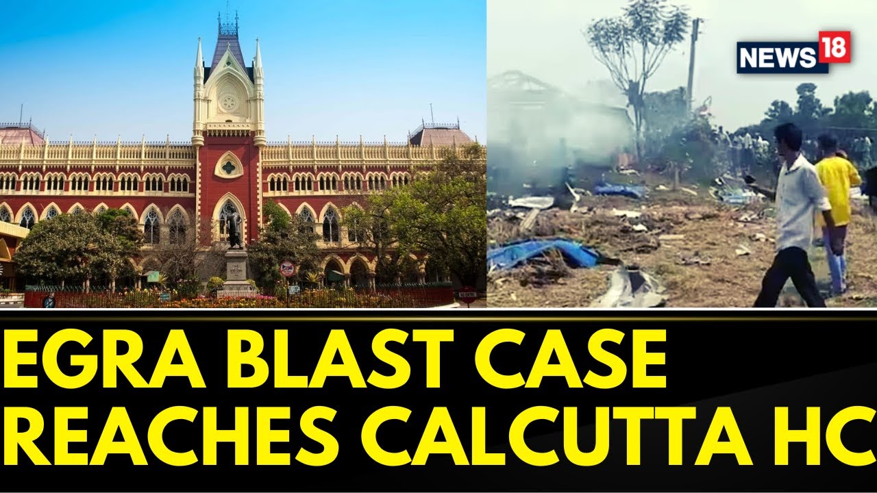 Egra Blast News | Calcutta HC To Hear Plea Seeking To Hand Over Egra Blast Case To NIA | News18 ...