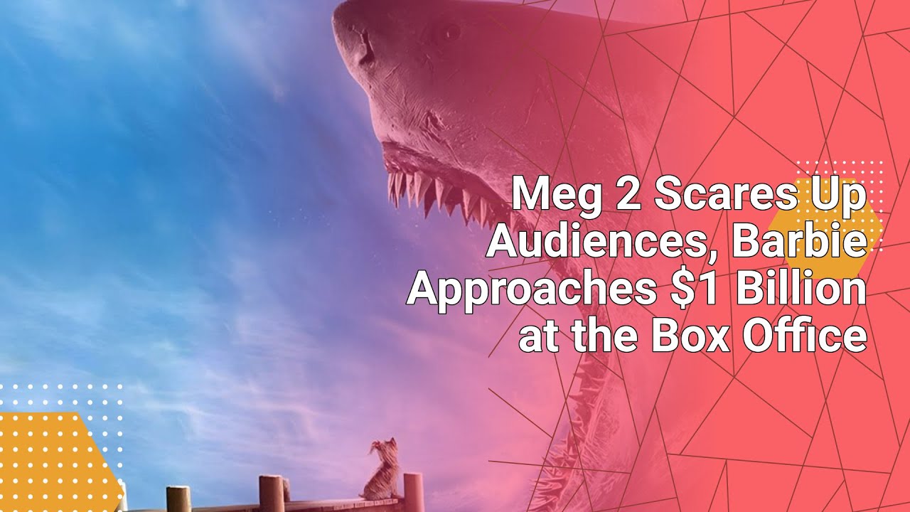 Meg 2 Scares Up Audiences, Barbie Approaches $1 Billion at the Box ...