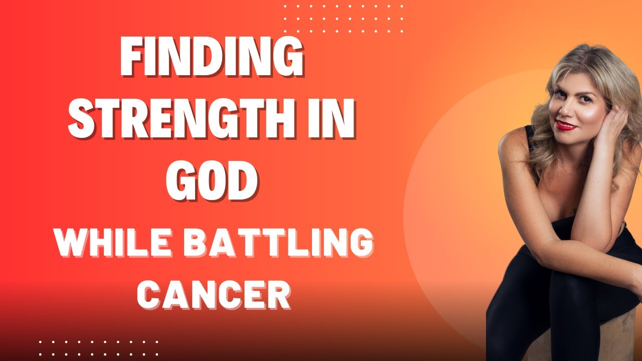 Finding Strength in God While Battling Cancer: A Journey of Faith and ...