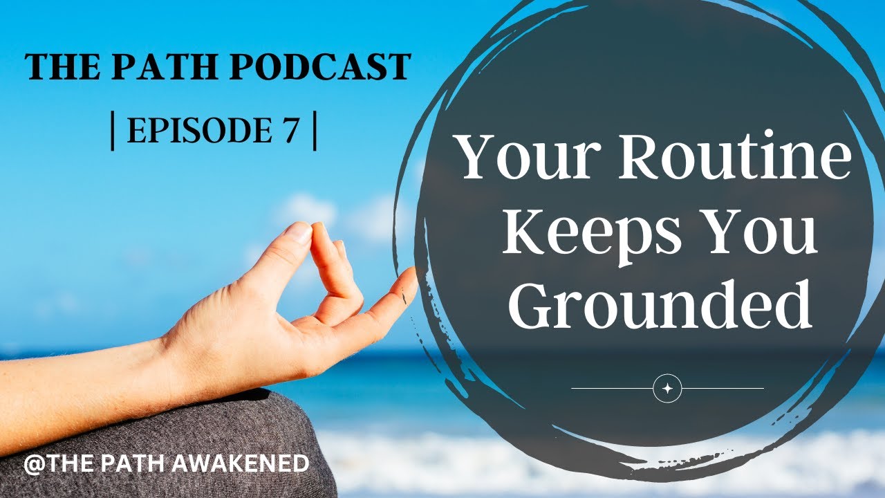 THE PATH PODCAST | Episode 7 | Your Routine Keeps You Grounded - YouTube