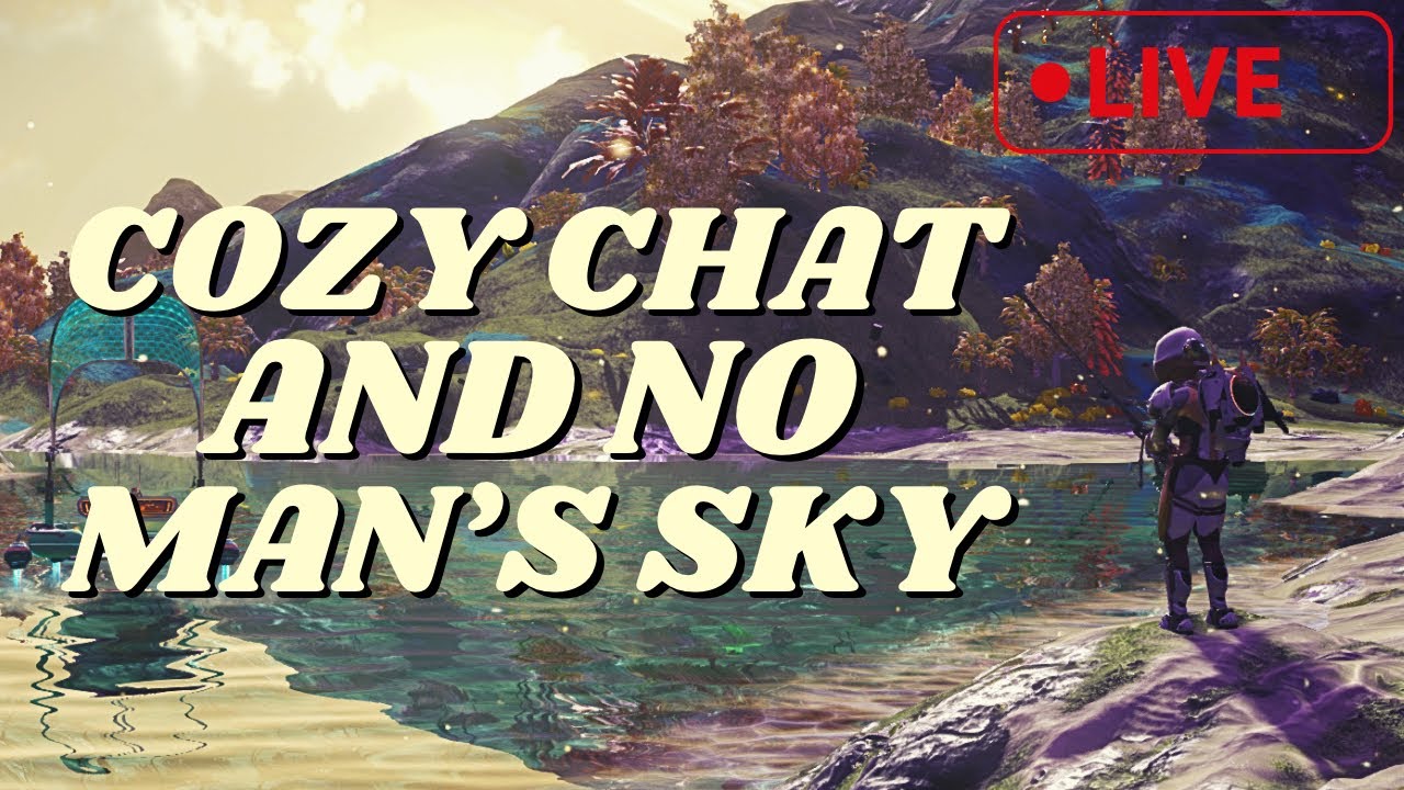 LIVE: Cozy Chat and No Man's Sky! - YouTube