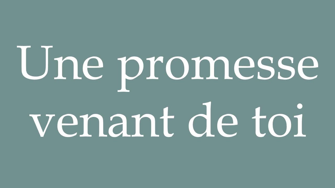 How to Pronounce ''Une promesse venant de toi'' (A promise from you ...