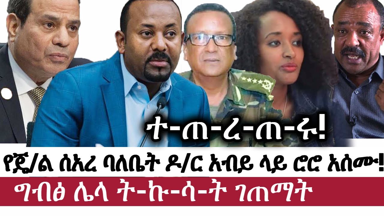 Ethiopia: ሰበር መረጃ | የጄ/ል ሰአረ ባለቤት ዶ/ር አብይ ላይ ሮ-ሮ አሰሙ!.| ግብፅ ሌላ ት-ኩ-ሳ-ት ...