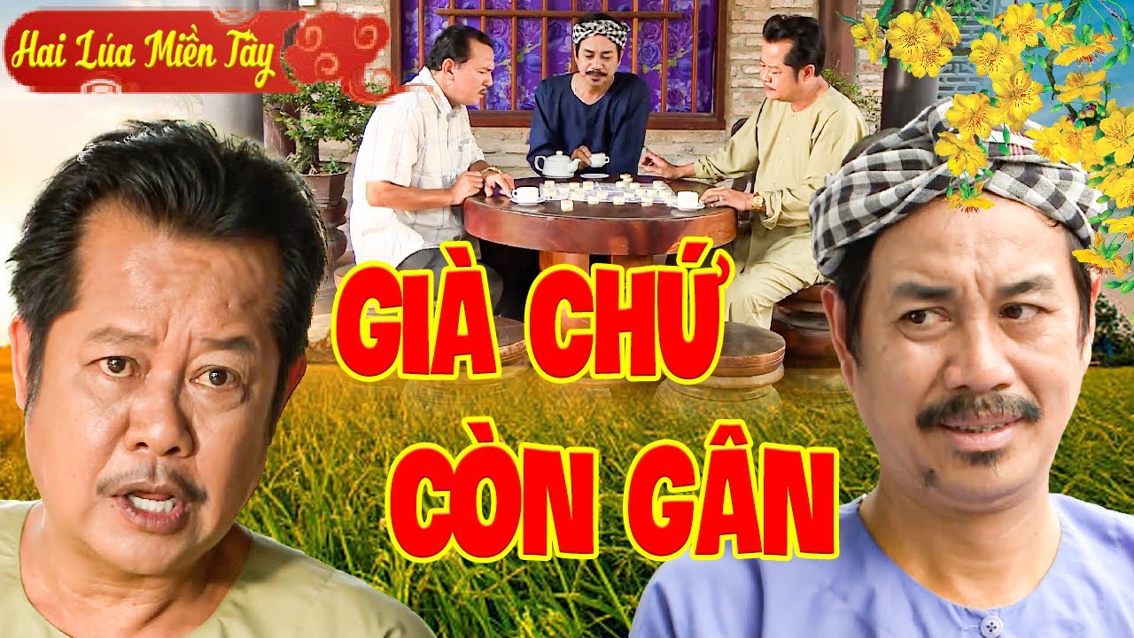 Phim Hai Lúa | GIÀ CHỨ CÒN GÂN | HAI LÚA MIỀN TÂY 2025 | PHIM MIỀN TÂY ...