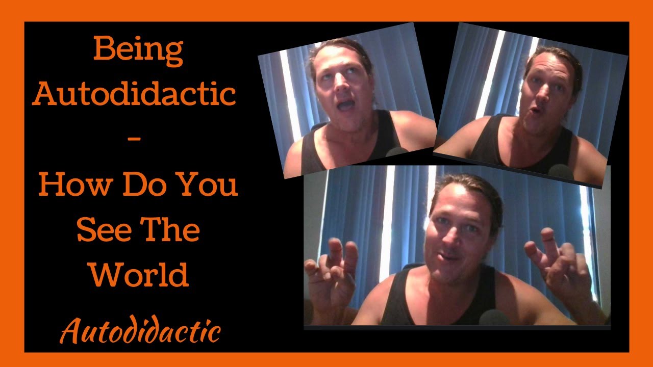 Being Autodidactic 1 How Do You See The World - YouTube