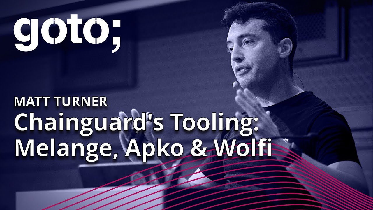 Secure Container Images with Chainguard's Tooling: Melange, Apko & Wolfi • Matt Turner • GOTO ...