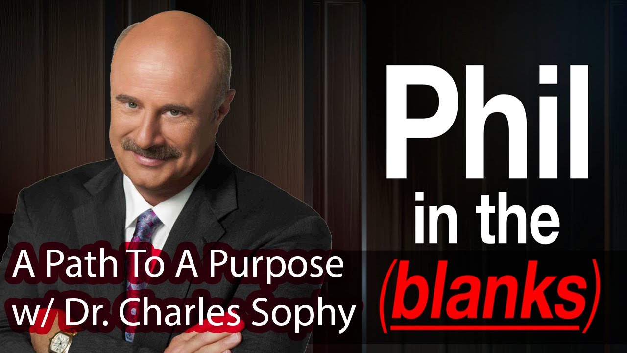 Phil in the Blanks: A Path With A Purpose w/ Dr. Charles Sophy [EP97 ...