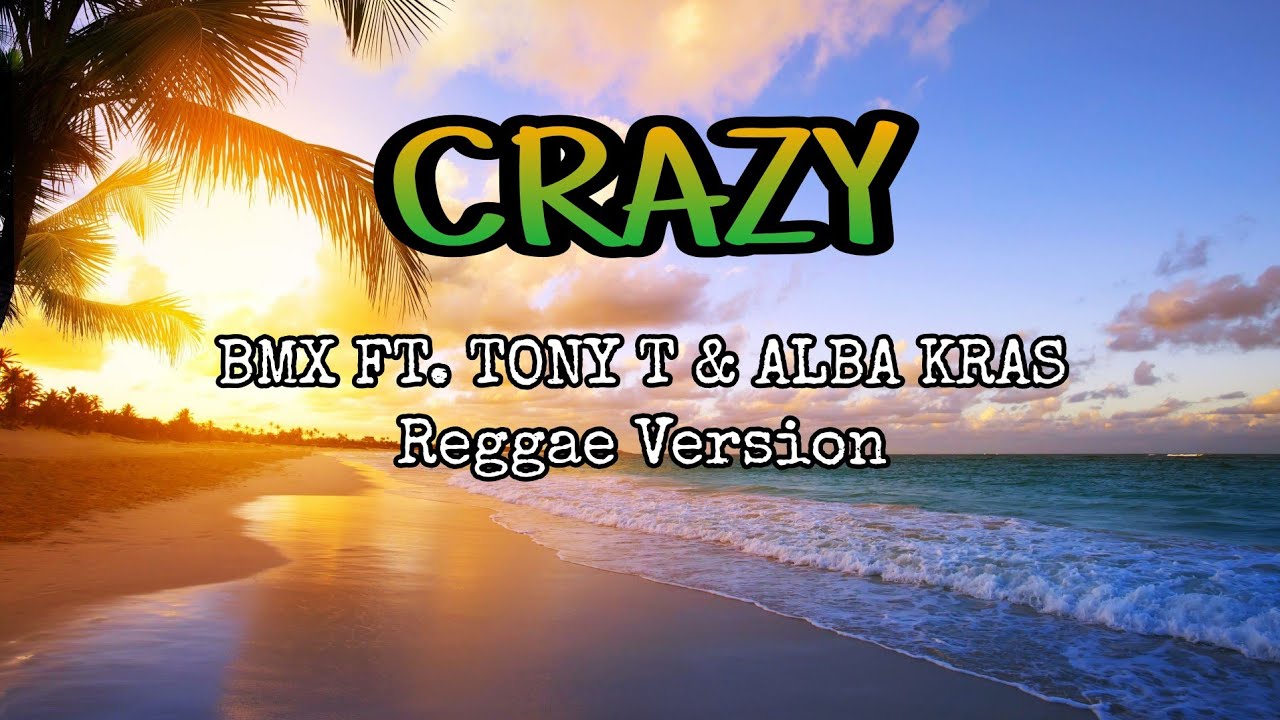CRAZY - BMX FT. TONY T & ALBA KRAS | REGGAE VERSION - YouTube Music