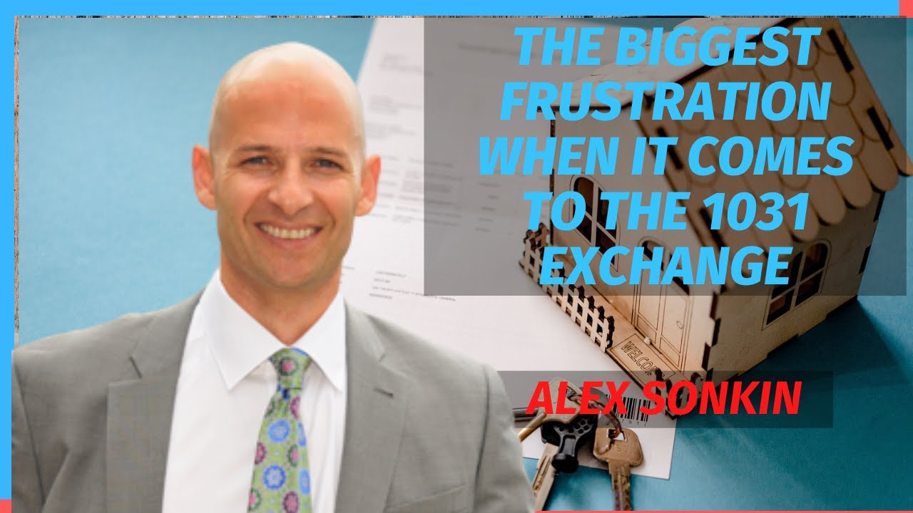 The Biggest Frustration when it comes to The 1031 Exchange Alex Sonkin ...