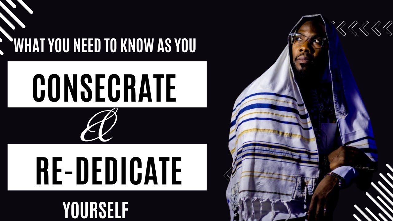 WHAT YOU NEED TO KNOW AS YOU CONSECRATE & RE DEDICATE YOURSELF - YouTube