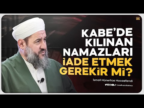 Kabe-i Muazzama'da Kılınan Namazları İade Etmek Gerekir mi? - İsmail Hünerlice Hocaefendi