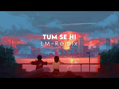 Tum Se Hi (LM-Remix) | Bollywood Chill Out Mix | Jab We Met | Lyric Video