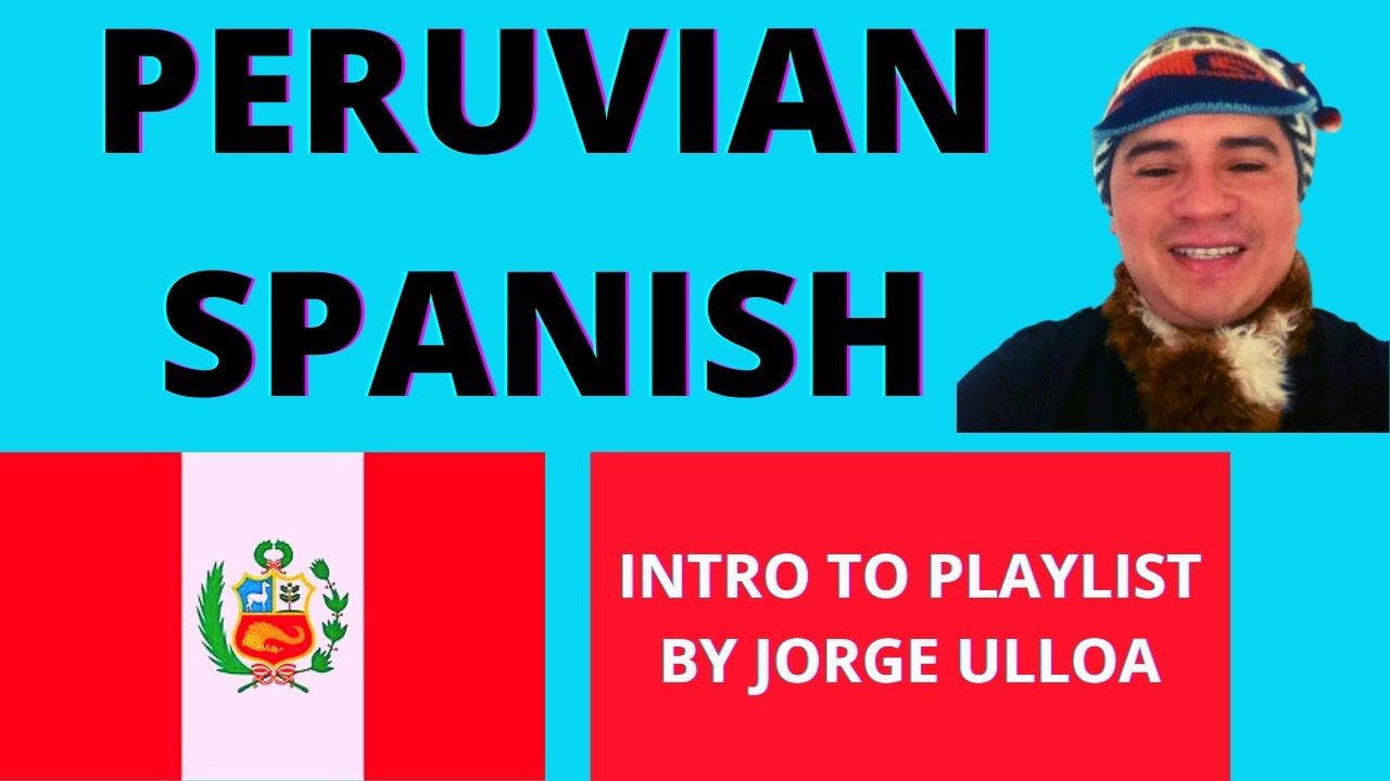 PERUVIAN SPANISH / ESPAÑOL PERUANO. INTRO TO PLAYLIST IN ENGLISH. - YouTube