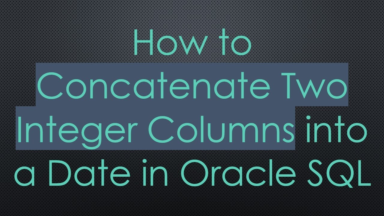 How To Concatenate Two Integer Columns Into A Date In Oracle Sql Youtube 8979