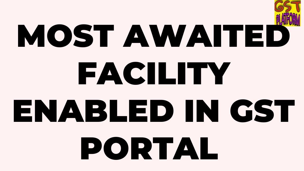 BIG RELIEF IN GST PORTAL | MOST AWAITED FACILITY ENABLED IN GST PORTAL ...