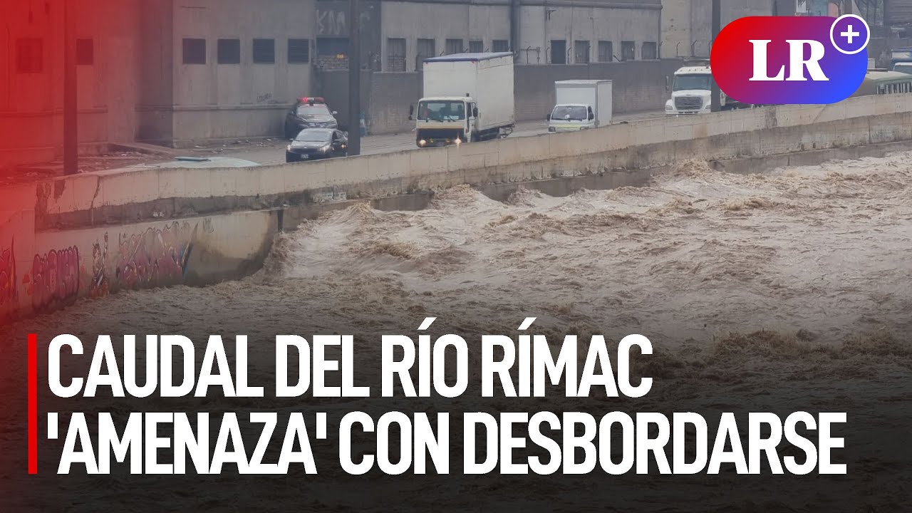 Río Rímac: caudal 'amenaza' con rebasar muro de contención que protege ...