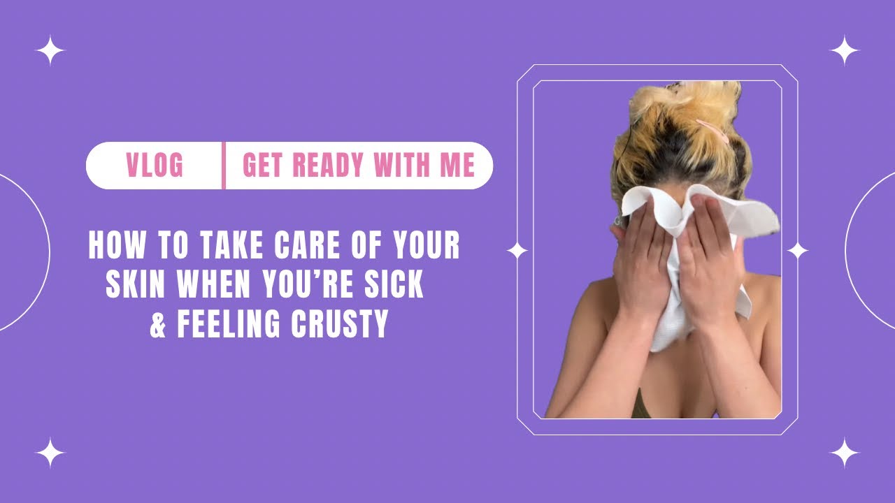 How to take care of your skin when you’re sick and feeling crusty - YouTube