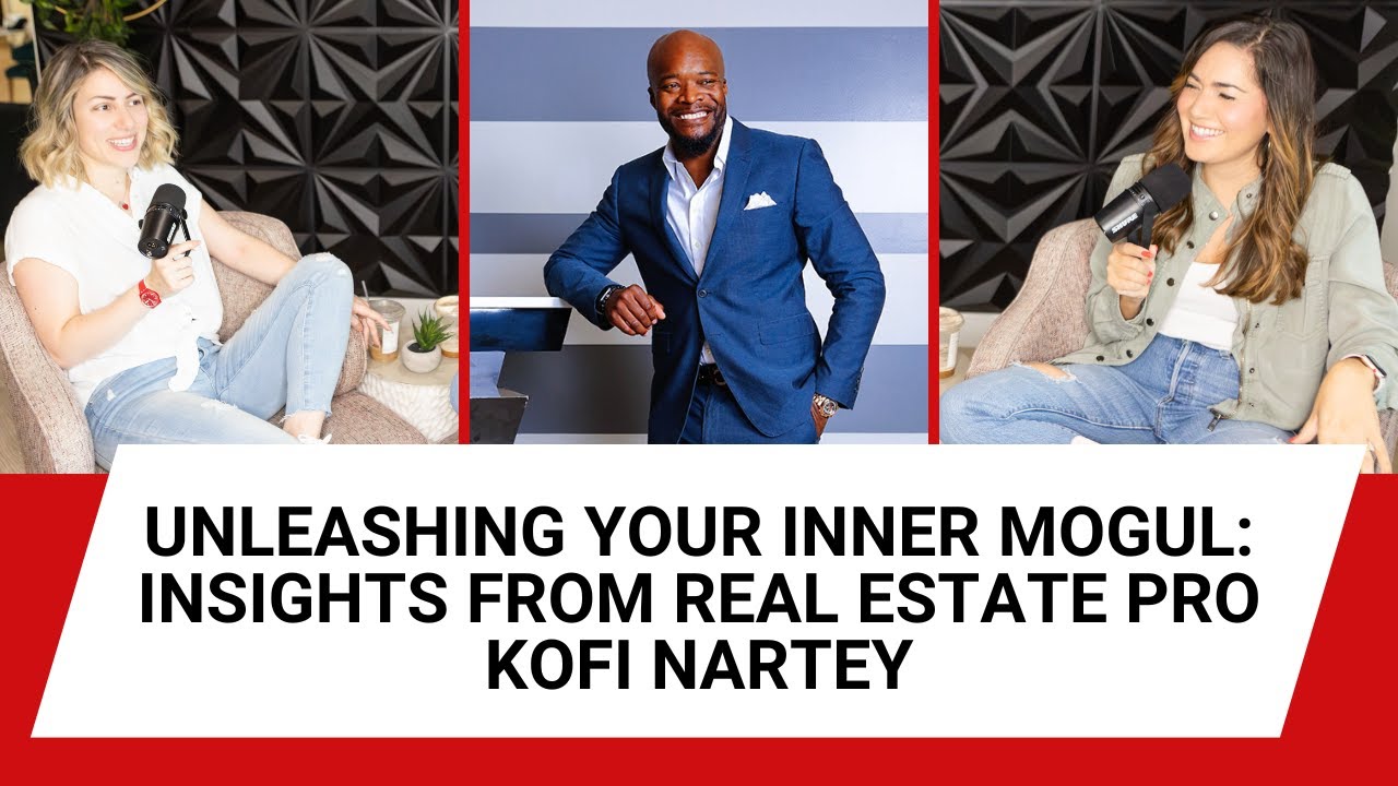 Unleashing Your Inner Mogul: Insights from Real Estate Pro Kofi Nartey ...