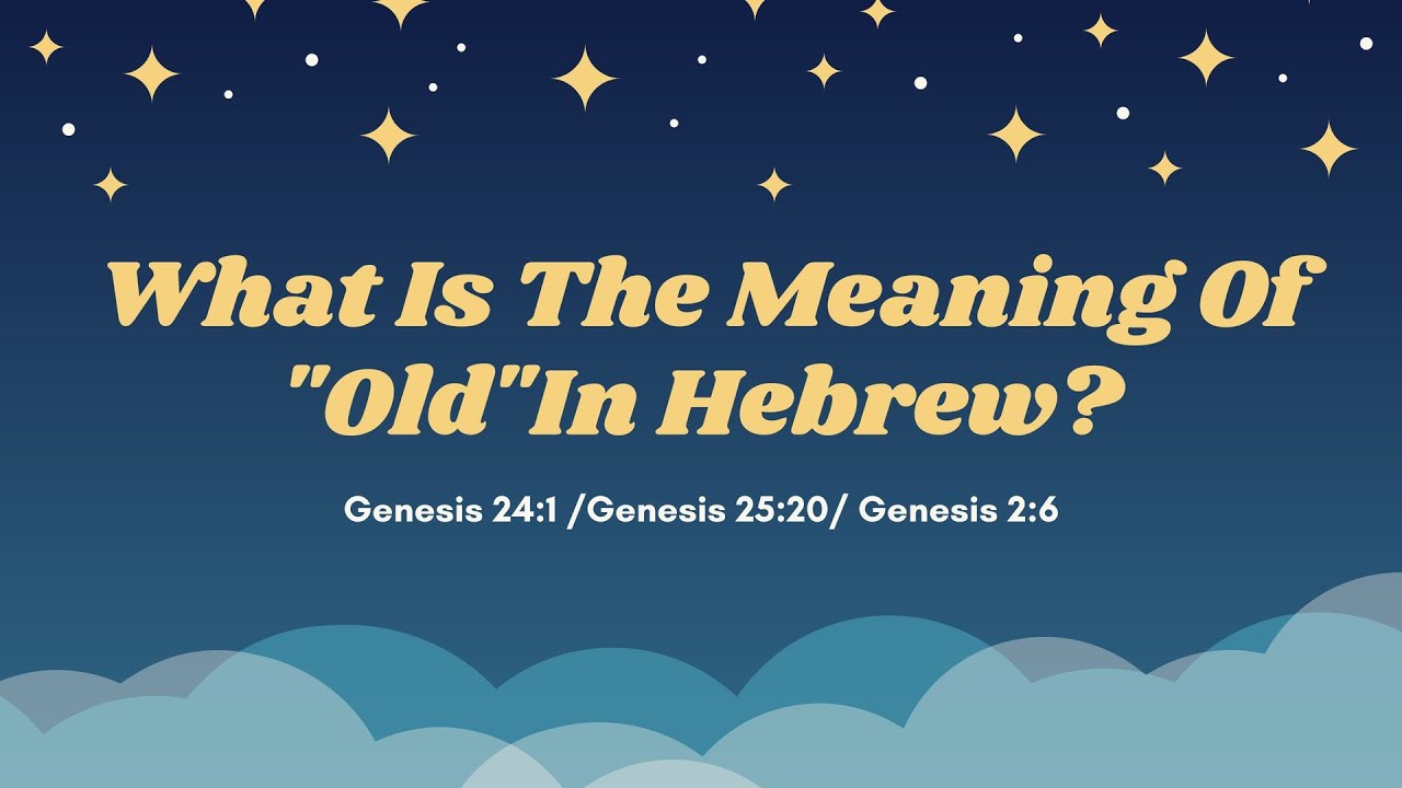 What Is The Meaning Of "Old"In Hebrew? - YouTube