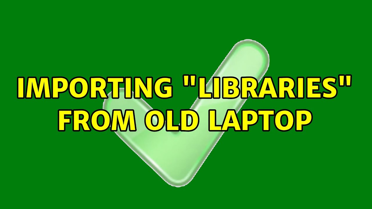 Importing "Libraries" from old laptop - YouTube