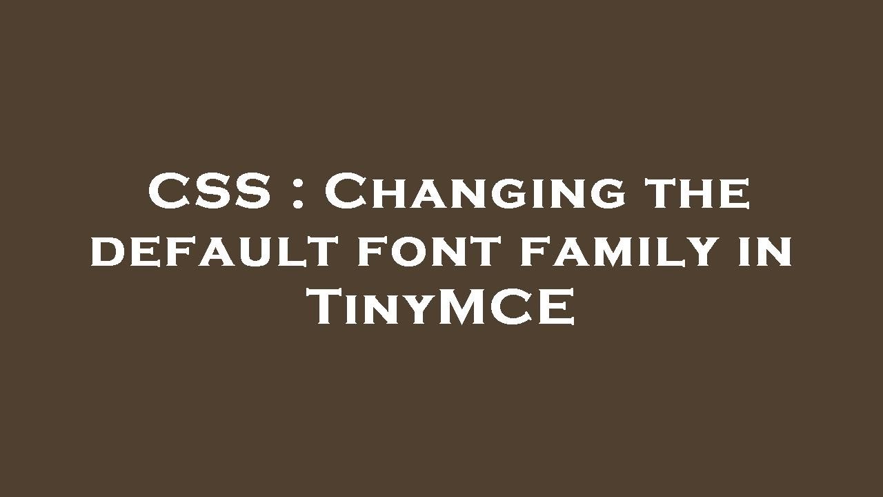 CSS Changing The Default Font Family In TinyMCE YouTube css-changing-the-default-font-family-in-tinymce-youtube