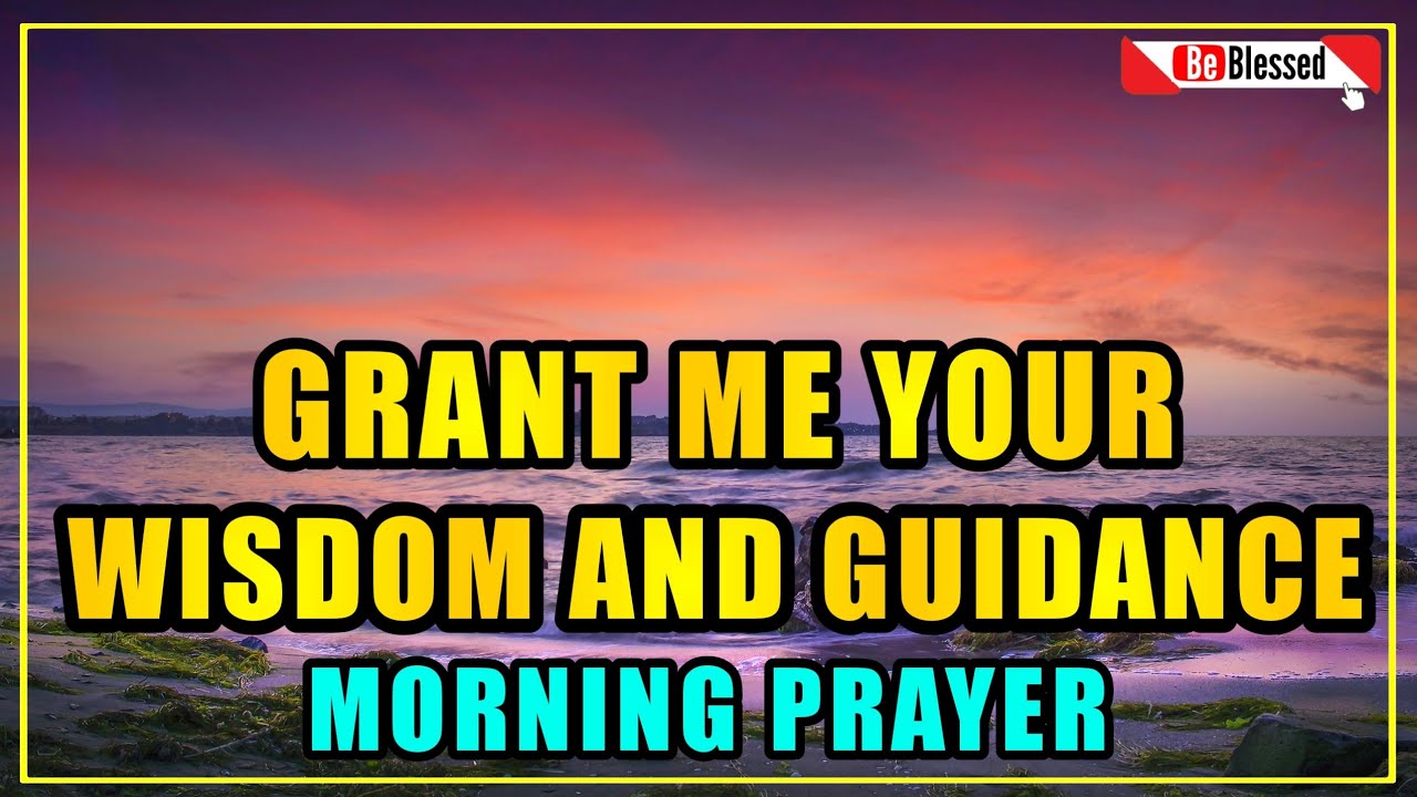 Lord God, Grant me Your wisdom and guidance as I go - morning prayer ...