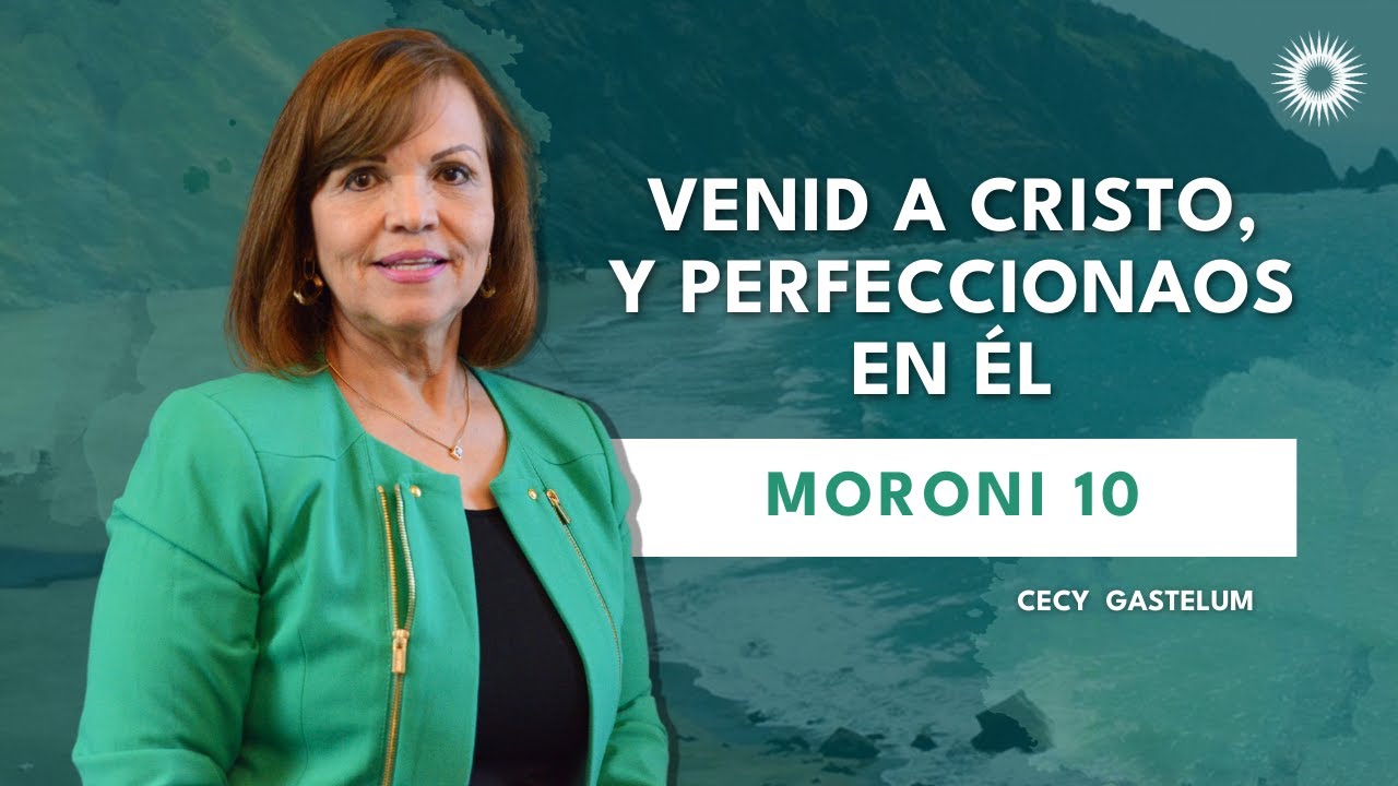 Te lo cuento en 10 | Moroni 10 | Venid a Cristo, y perfeccionaos en él ...