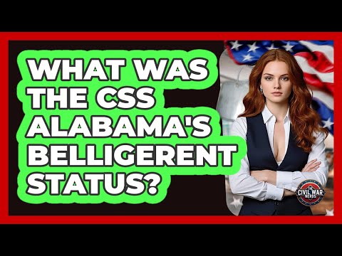 What Was The CSS Alabama's Belligerent Status? - The Civil War Nerds