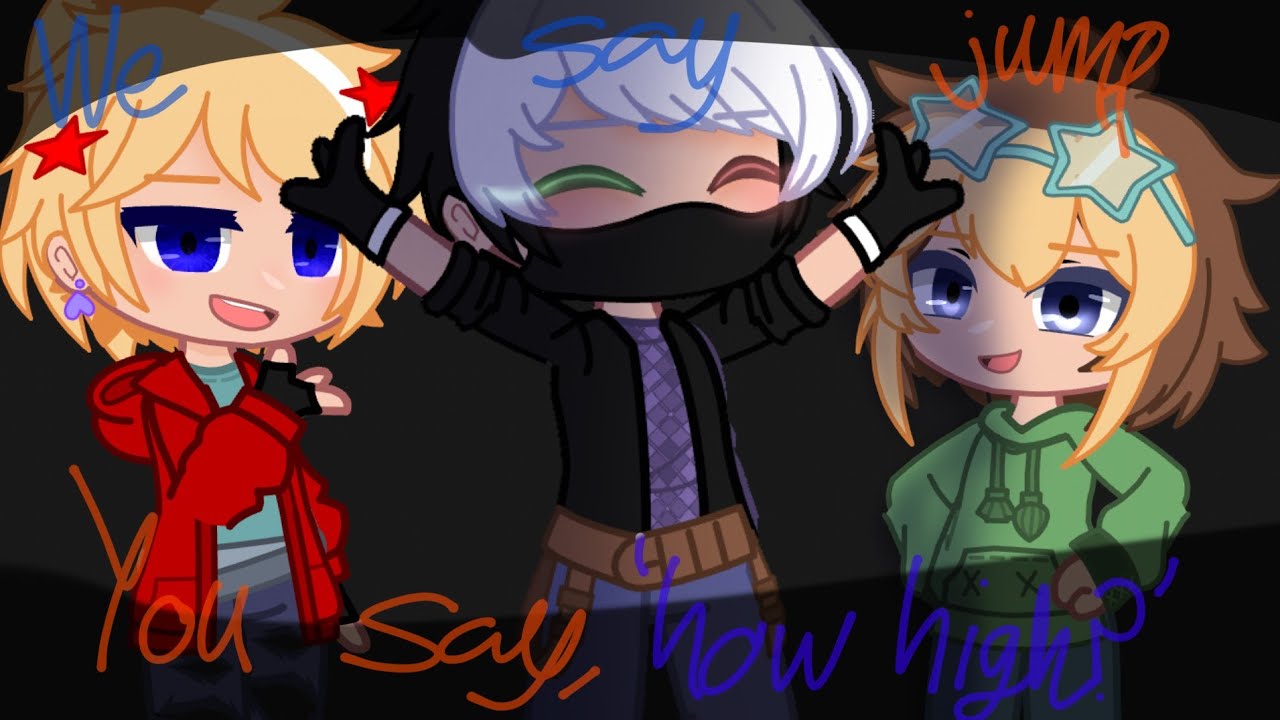 We say jump you say, 'how high?' gacha club meme Ft. TheaterIsMyLifeAU ...