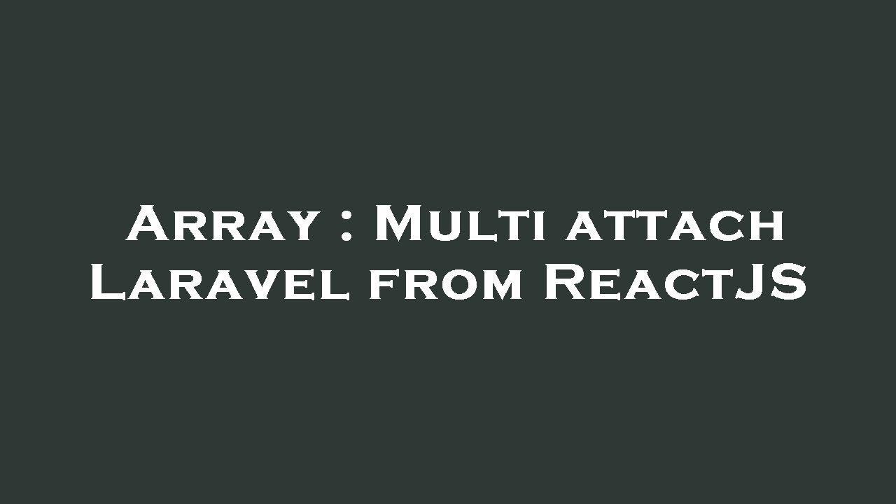 Array : Multi attach Laravel from ReactJS - YouTube