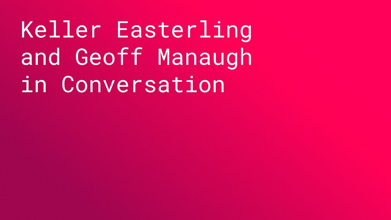 KEYNOTE: Keller Easterling and Geoff Manaugh in Conversation (SPAN NYC ...