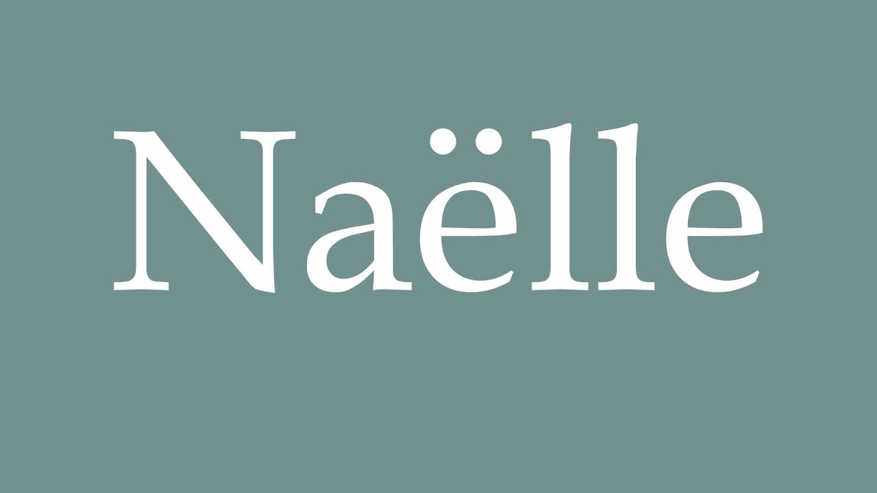 How to Pronounce ''Naëlle'' Correctly in French - YouTube