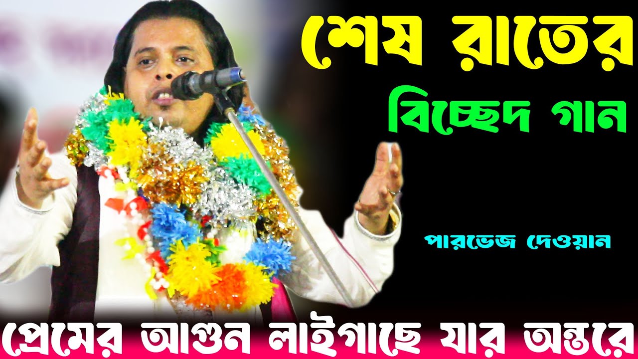 শেষ রাতের বিচ্ছেদ গান, প্রেমের আগুন লাইগাছে যার অন্তরে, পারভেজ দেওয়ান ...