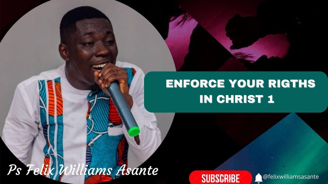 II PS FELIX WILLIAM ASANTE II ENFORCING YOUR RIGHTS IN CHRIST...p1 II ...