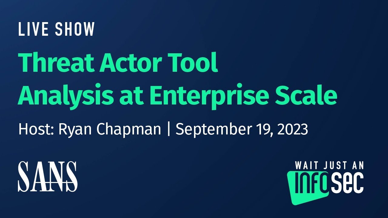 Threat Actor Tool Analysis at Enterprise Scale | Host: Ryan Chapman ...