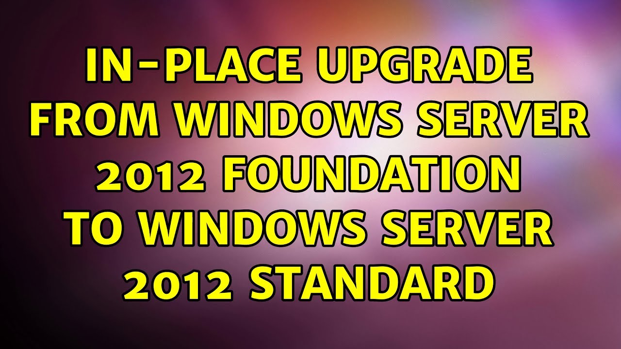 In-place upgrade from Windows Server 2012 Foundation to Windows Server ...