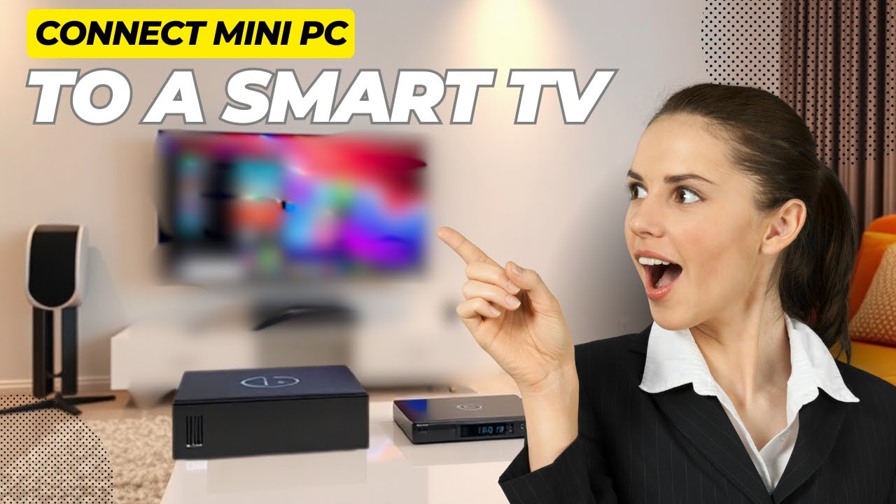 How to Connect Your Mini PC to a Smart TV: 5 Easy Methods Explained ...