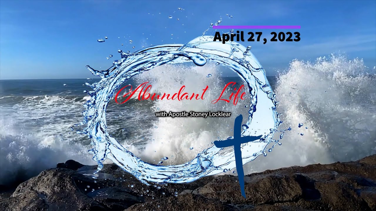 April 27, 2023 "Abundant Life Thru the Word" Apostle Stoney Locklear ...