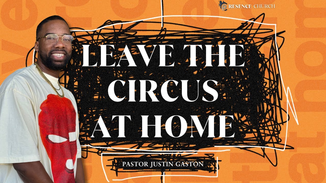 Leave The Circus At Home | Pastor Justin Gaston | Presence Church - YouTube