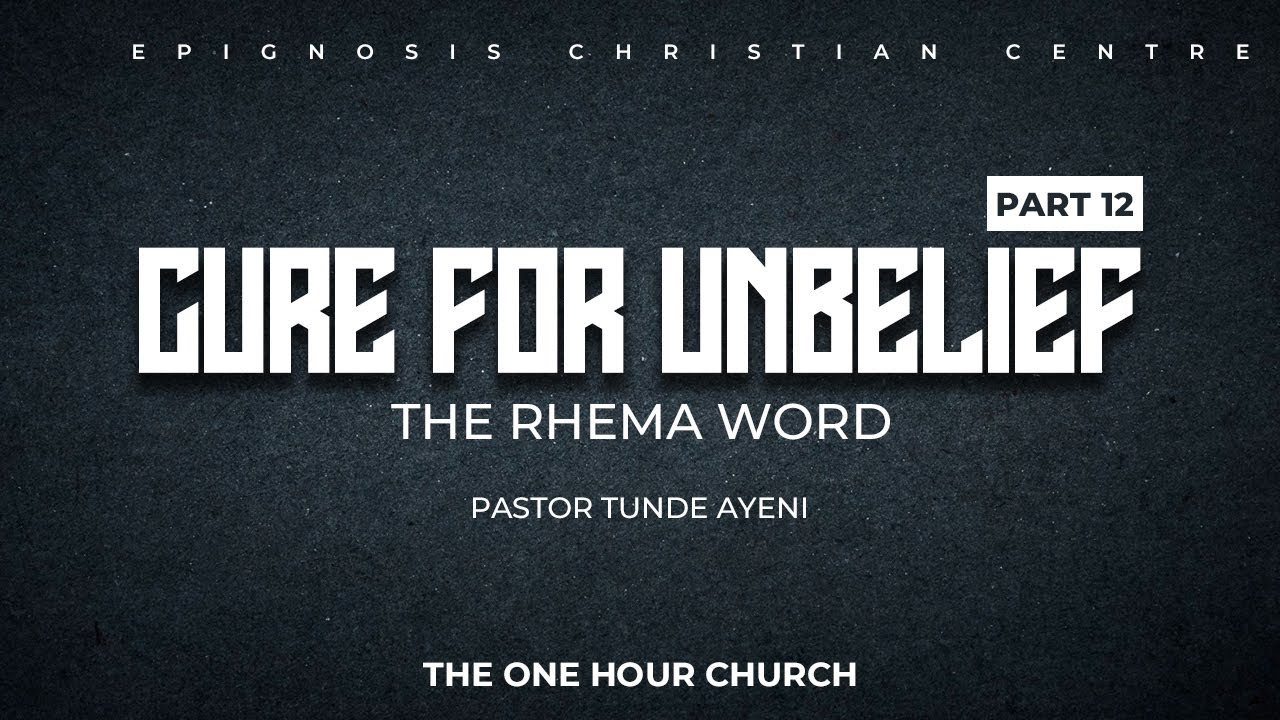 THE CURE FOR UNBELIEF [PART 12] - THE RHEMA WORD 1 || PASTOR TUNDE ...