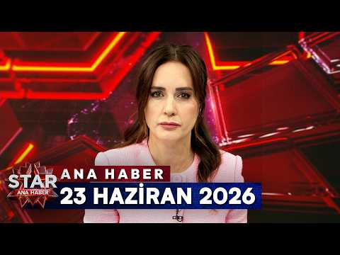 Star Ana Haber | 23 Haziran 2026 Salı