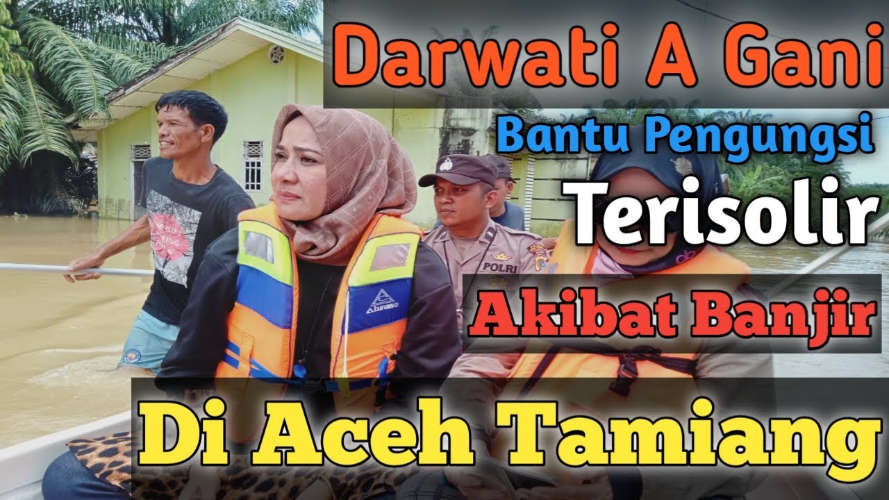 Darwati A. Gani, Bantu Pengungsi Banjir Yang Terisolir Di Aceh Tamiang ...