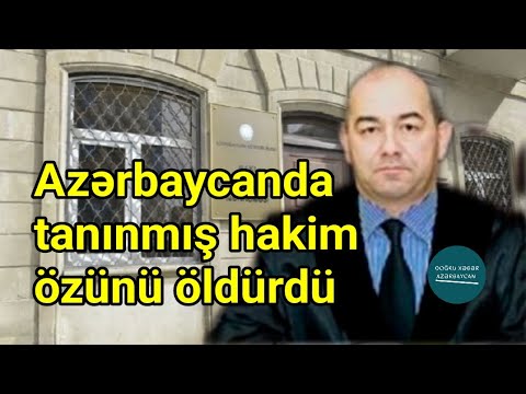 Azərbaycanda tanınmış hakim özünü öldürdü - YENİLƏNİB | Doğru Xəbər Az