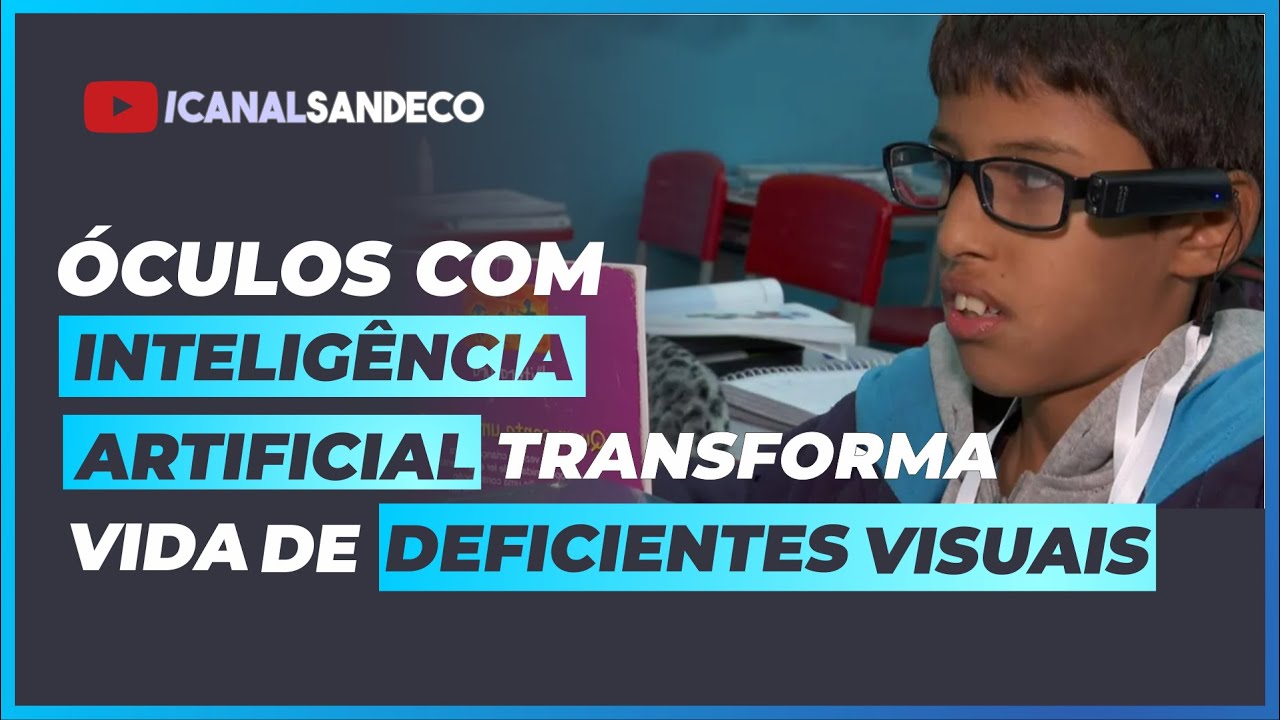 Óculos com Inteligência Artificial Transformam Vida de Deficientes ...